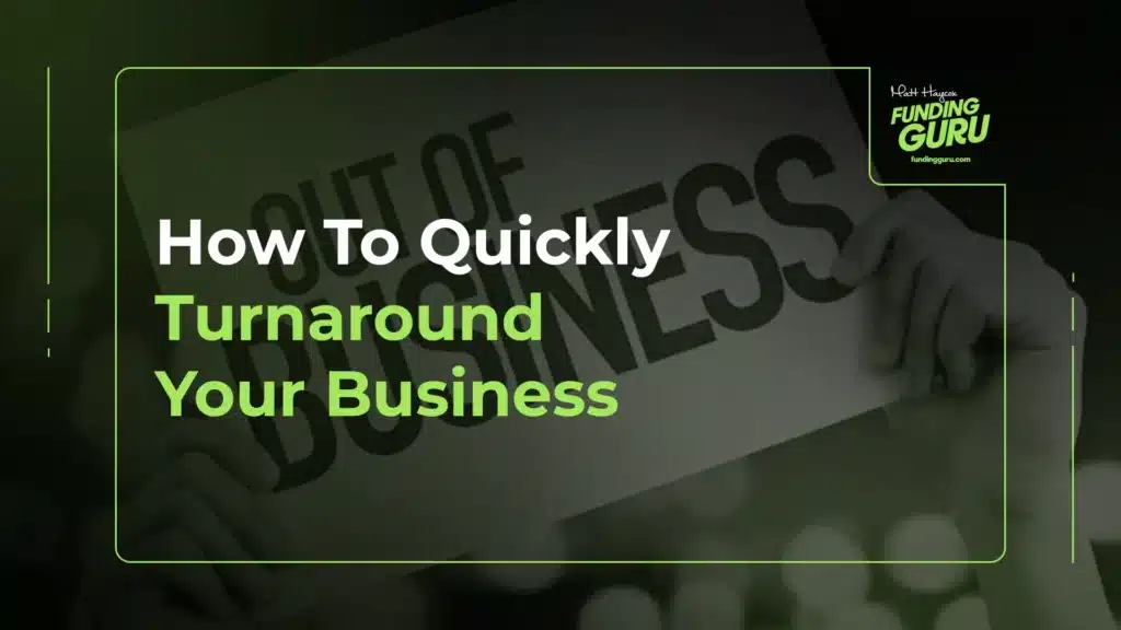 How To Quickly Turnaround Your Business | Funding Guru