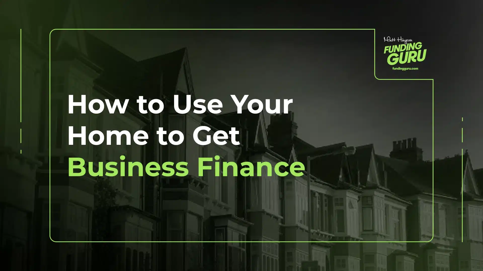How to Use Your Home to Get Business Finance | Funding Guru