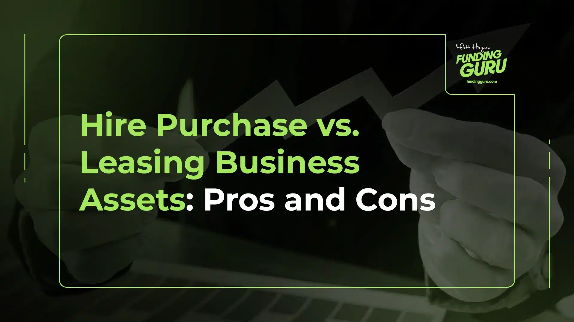 Hire Purchase vs. Leasing Business Assets: Pros and Cons
